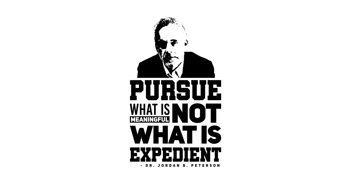 Pursue what is meaningful not what is expedient - Jordan Peterson ...