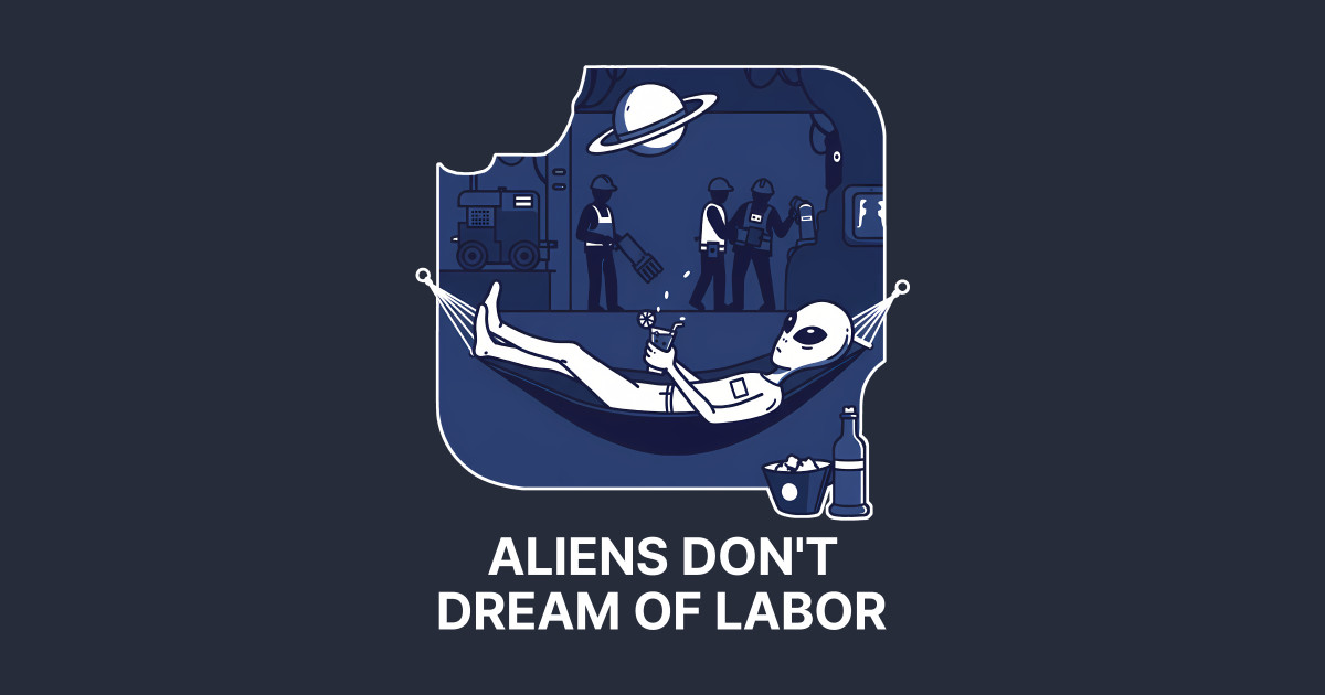 Aliens Don’t Dream of Labor | Funny Anti-Work Sci-Fi - Lazy Alien - T-Shirt | TeePublic