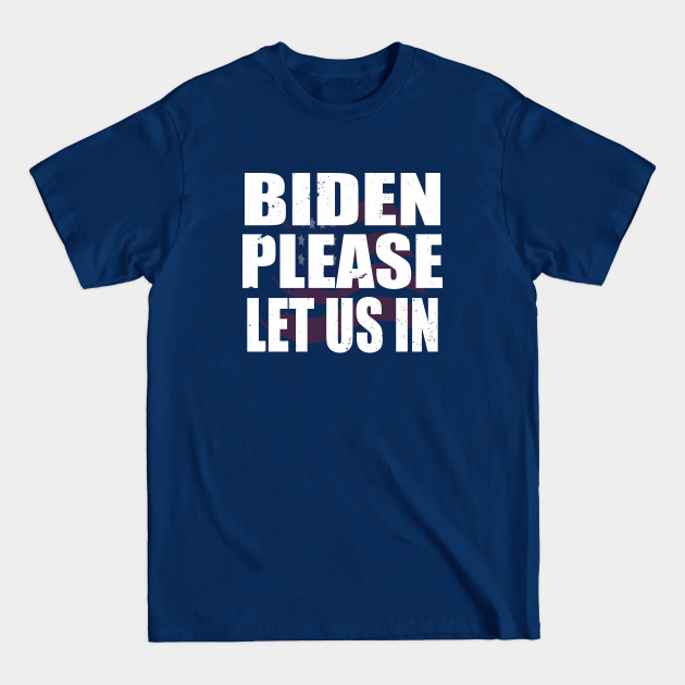 Biden please let us in - Biden Please Let Us In - T-Shirt sold by ...