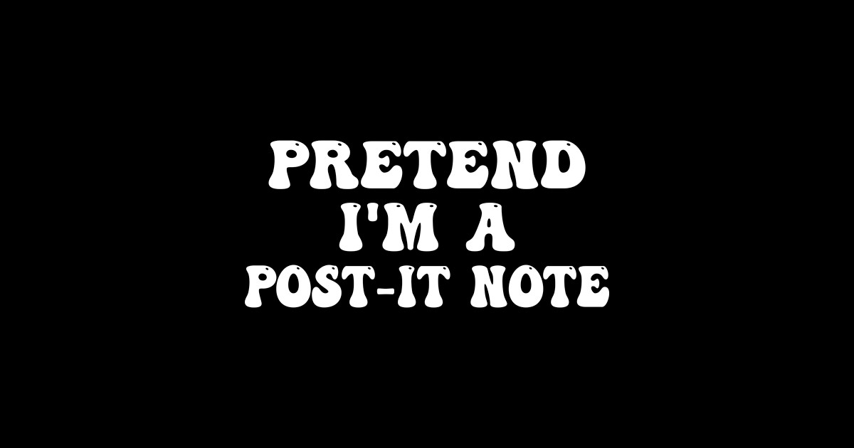 Pretend I'm A Post-It Note - Funny Quote - Posters and Art Prints ...