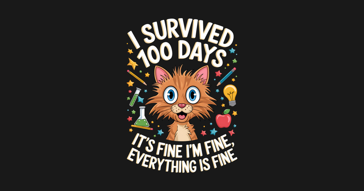 Cat I Survived 100 Days Of School Its Fine I'm Fine Funny - Cat I ...
