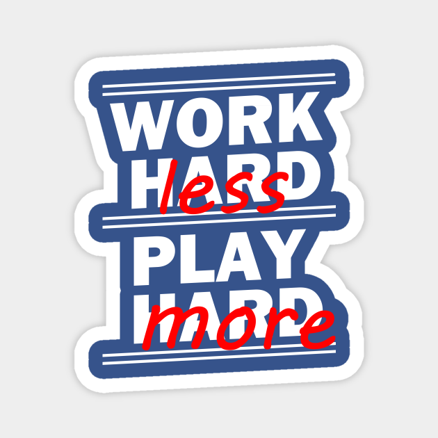 Work Hard Play Hard - Work Less Play More - Funny Quote - Magnet ...