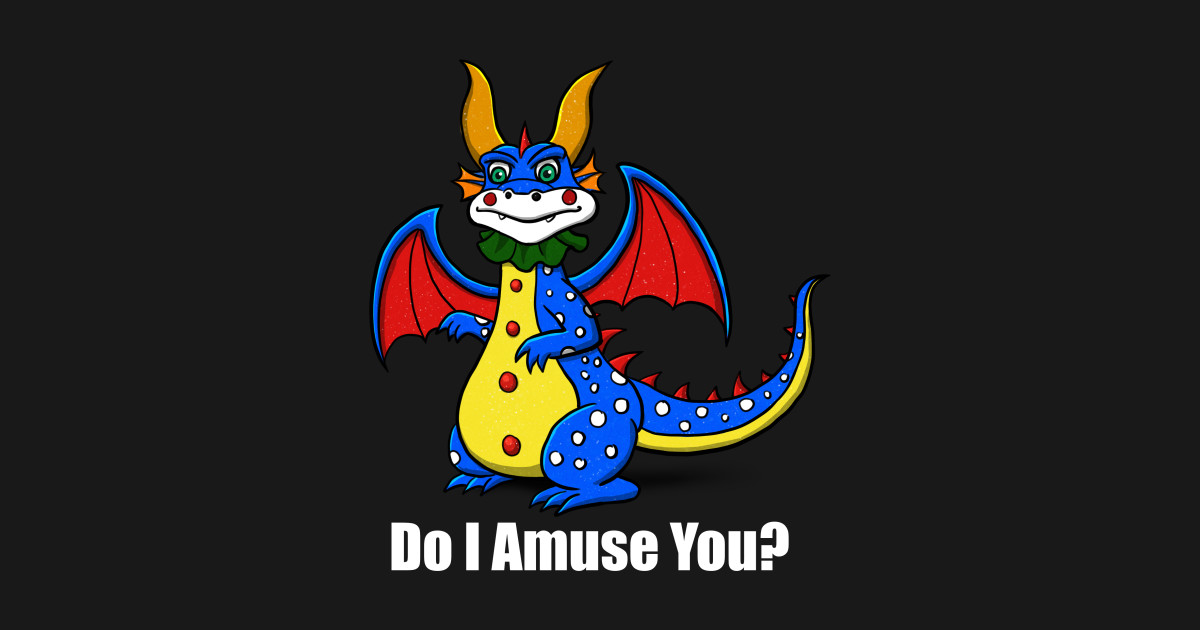 Do I Amuse You Clown Dragon - Dragon - T-Shirt | TeePublic