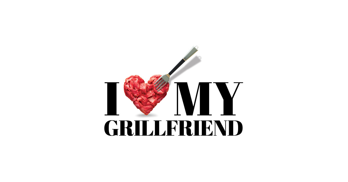I love my grillfriend. Bbq, meat and friends! And I love my girlfriend ...