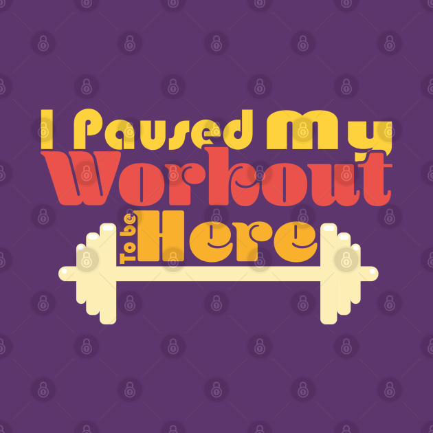 I Paused My Workout To Be Here Orange I Paused My Workout To Be Here T Shirt Teepublic