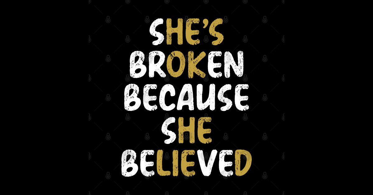 She’s Broken Because She Believed – Empowerment Self-Care Quote - Shes ...