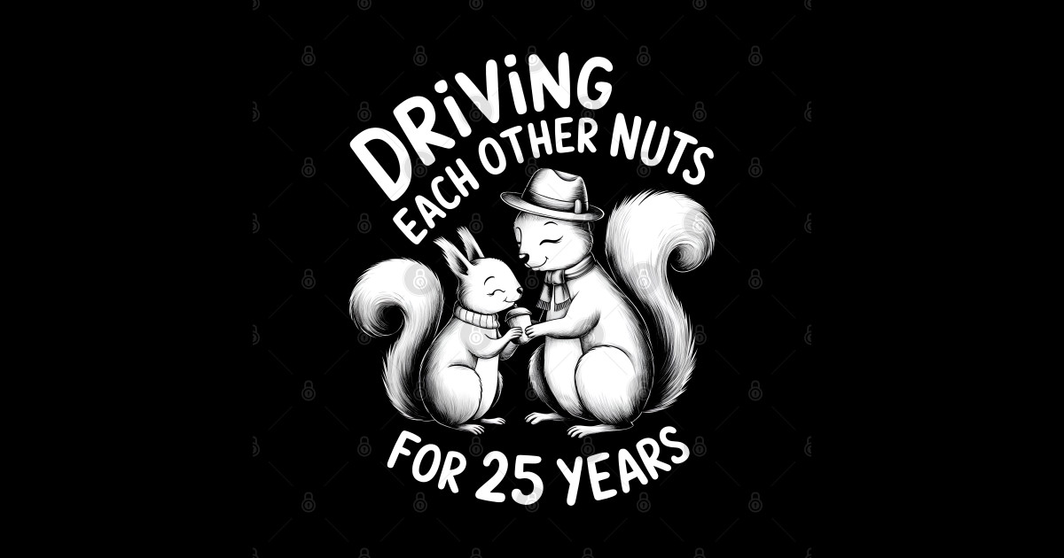 Driving Each Other Nuts for 25 Years - Squirrel Anniversary Design ...