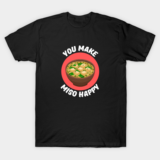 You Make Miso Happy | Miso Pun - Miso - T-Shirt | TeePublic