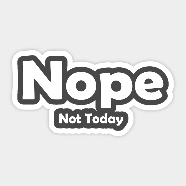 Nope Not Today - Quotes For Life - Sticker | TeePublic