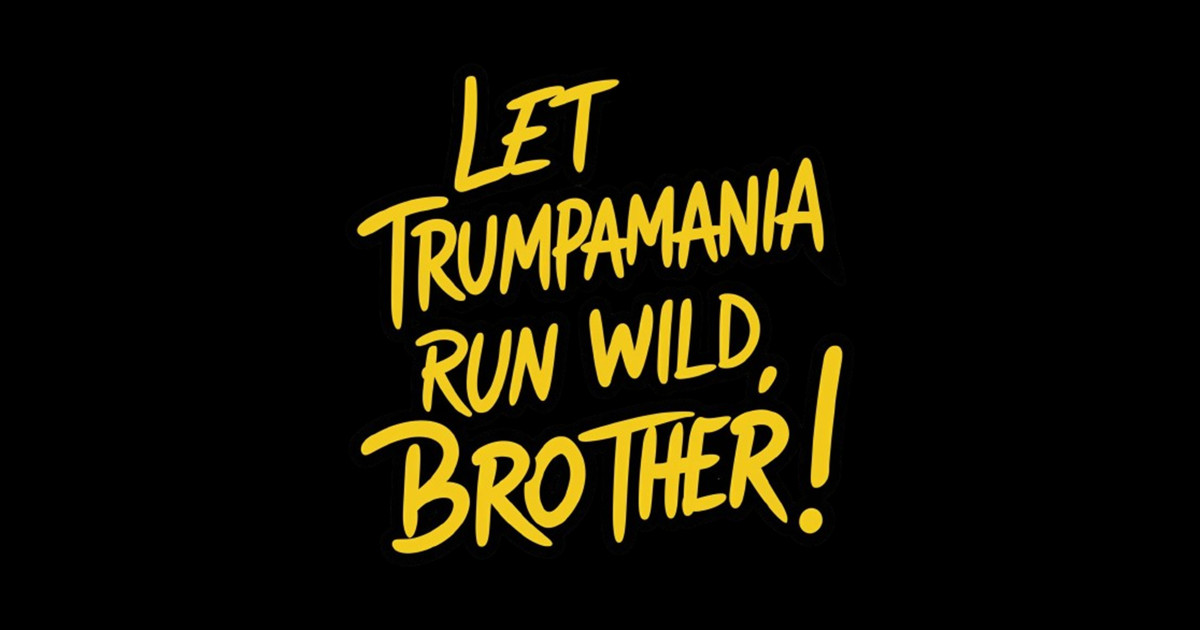 LET TRUMPAMANIA RUN WILD BROTHER | TRUMP 2024 - Trumpamania - Sticker ...