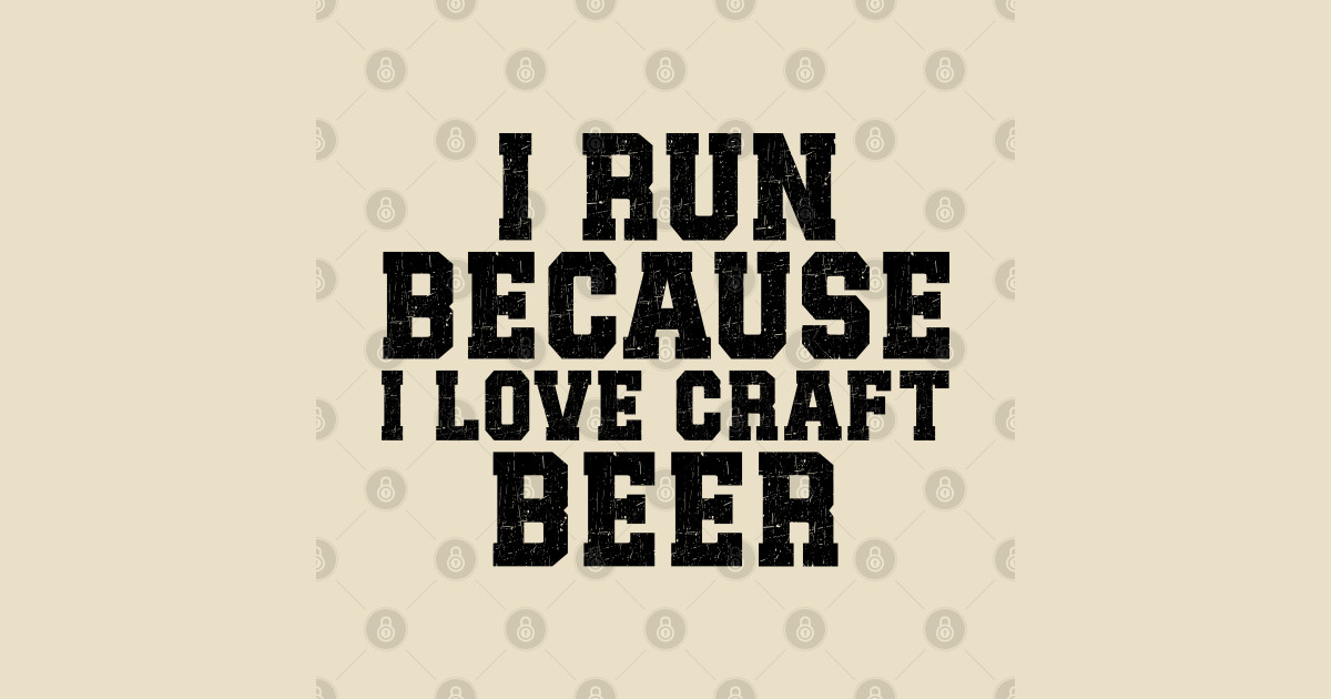 I Run Because I Love Craft Beer - I Run Because I Love Craft Beer - T ...