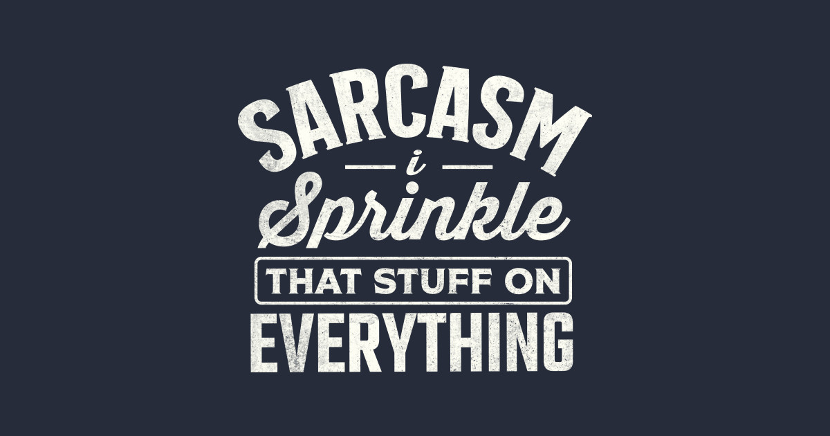 Sarcasm I Sprinkle That Stuff On Everything - Sarcasm I Sprinkle That Stuff On Every - T-Shirt ...