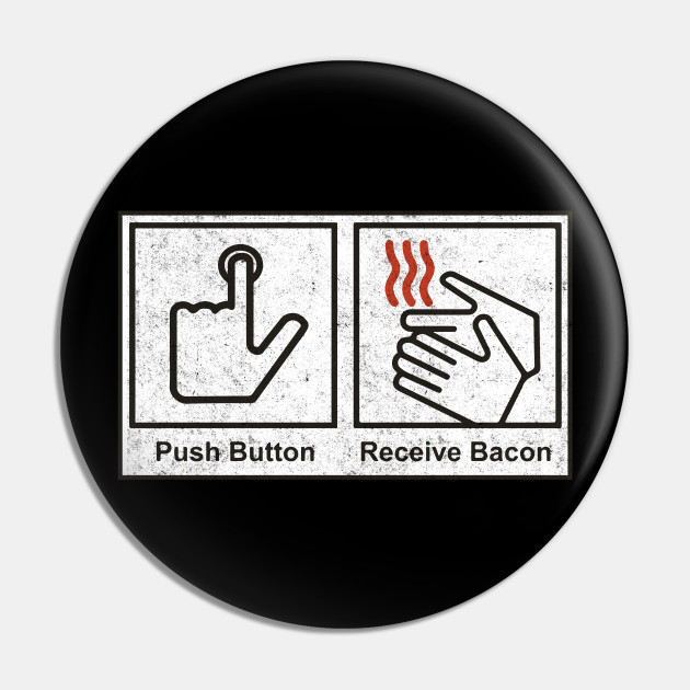 Push Button, Receive Bacon - bathroom sign - Funny Bathroom - Pin | TeePublic