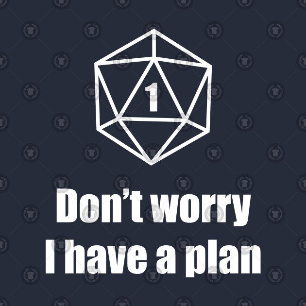 Critical Failure - Don't worry, I have a plan! - Fail - T-Shirt | TeePublic
