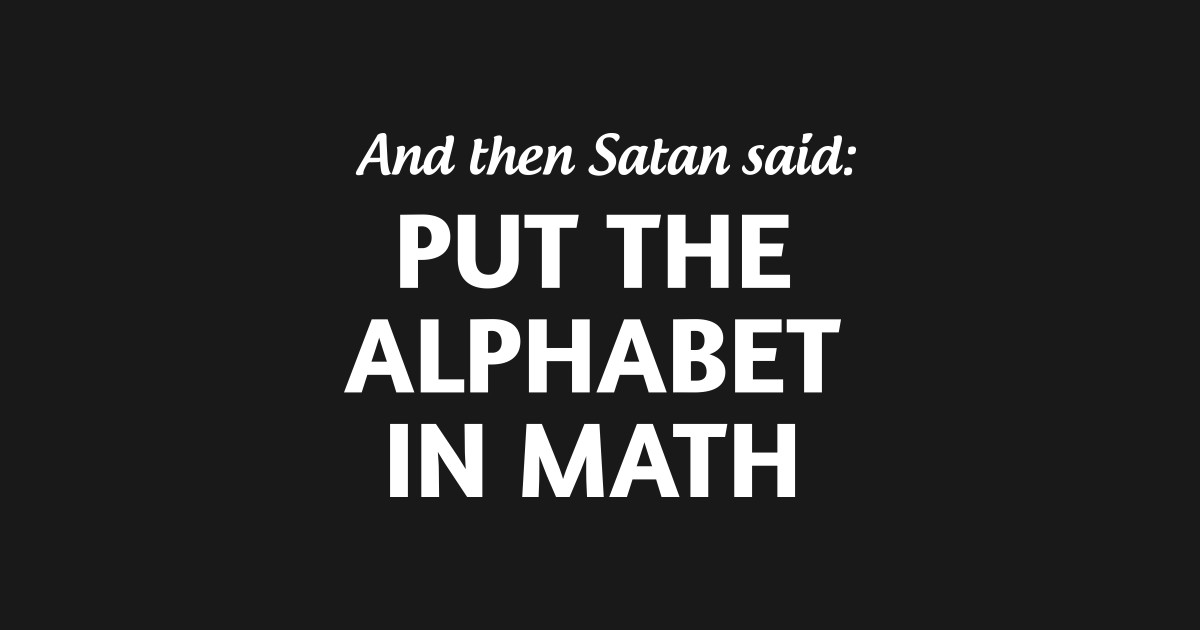 And then satan said put the alphabet in math - Math - T-Shirt | TeePublic