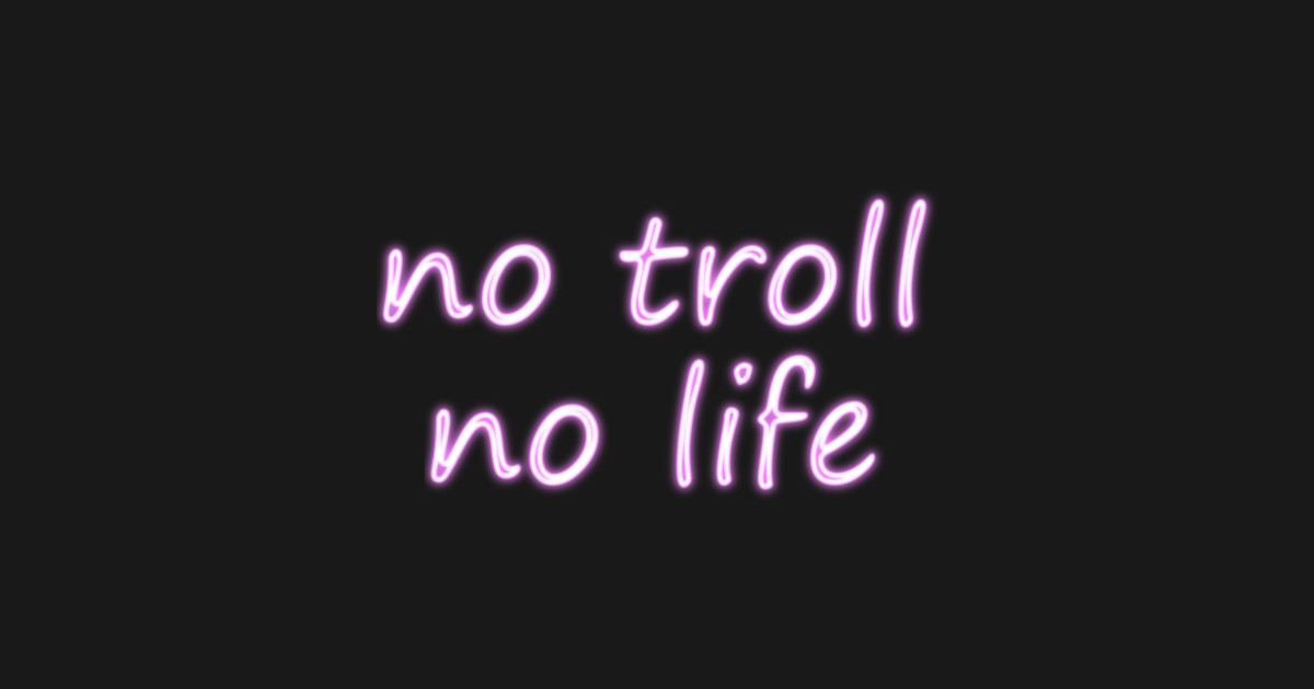 no troll no life - No Game - Kids T-Shirt | TeePublic