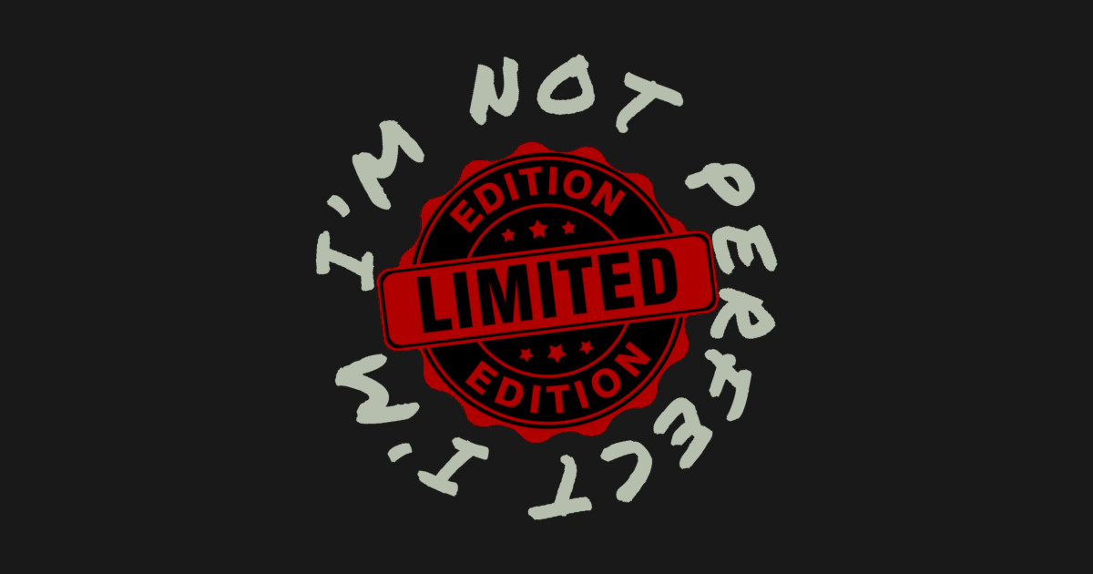 I m Not Perfect I m Limited Edition Im Not Perfect Im Limited i-m-not-perfect-i-m-limited-edition-im-not-perfect-im-limited