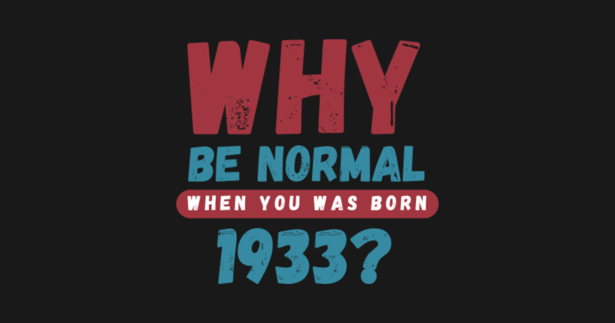 why be normal when you was born 1933 - 1933 - T-Shirt | TeePublic