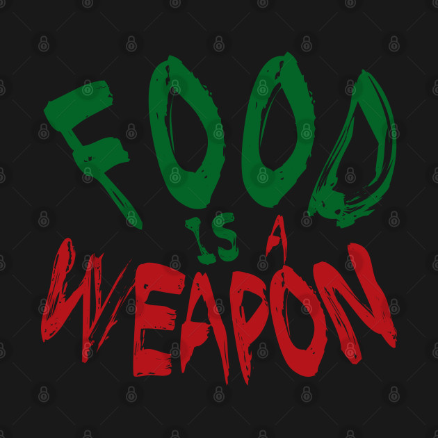 Food Is a Weapon - Food Is A Weapon - T-Shirt | TeePublic