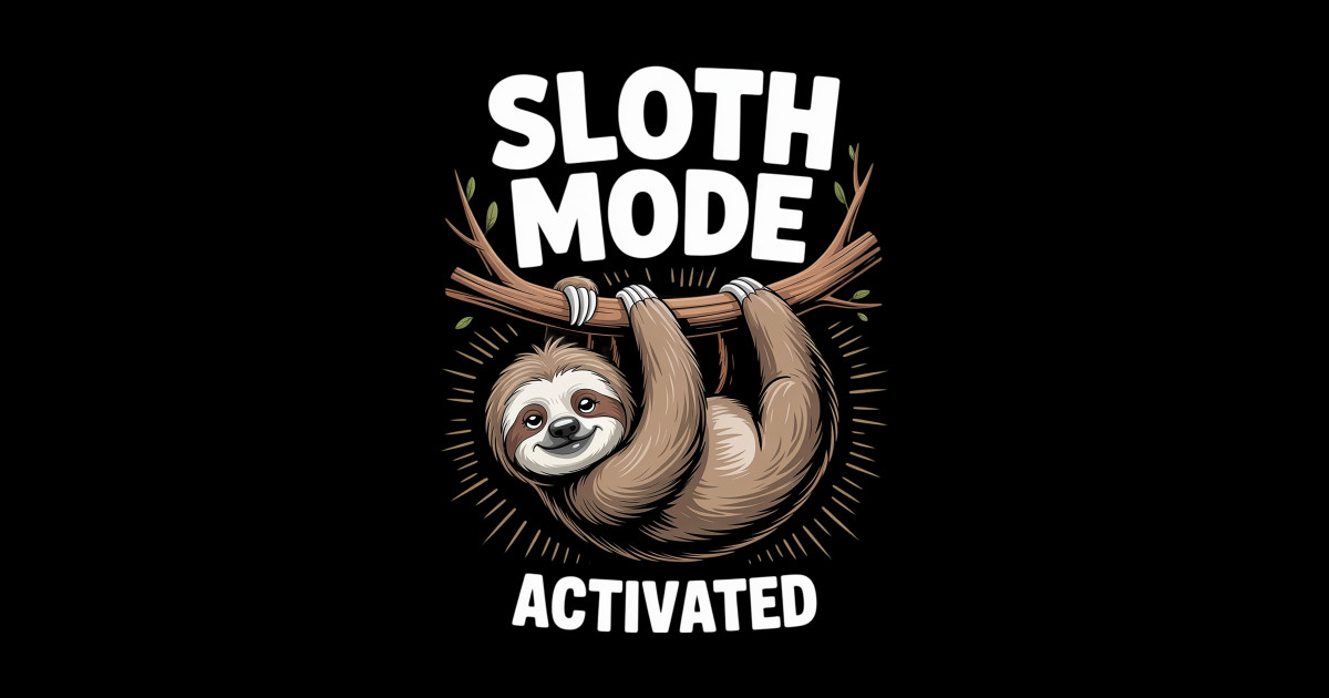 Sloth Mode Activated Lazy Sloths - Sloth Mode Activated Lazy Sloths ...