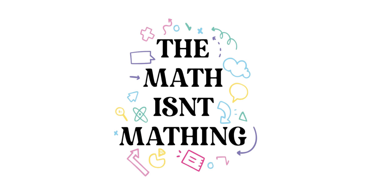 The math isnt mathing math humor - The Math Isnt Mathing - T-Shirt ...