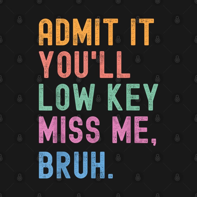 Admit It You'll Low Key Miss Me Bruh Funny Bruh Teacher - Bruh Last Day ...