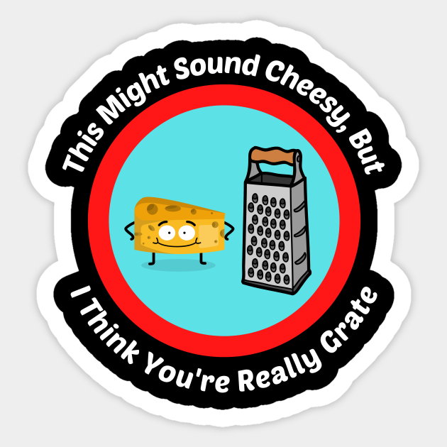 This Might Sound Cheesy - Cheesy Grater Pun - Grater - Sticker | TeePublic