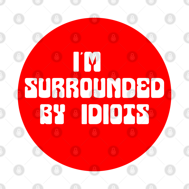 I'm surrounded by idiots - Anti Trump - T-Shirt | TeePublic