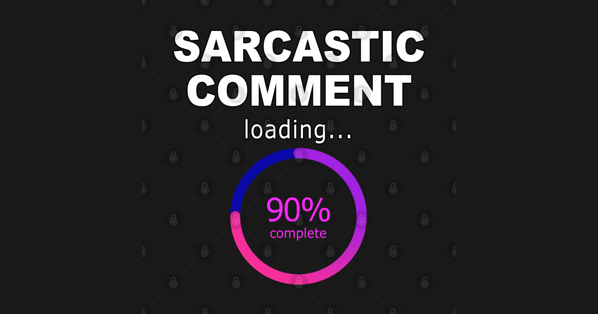Sarcastic Comment Loading - Sarcastic - T-Shirt | TeePublic