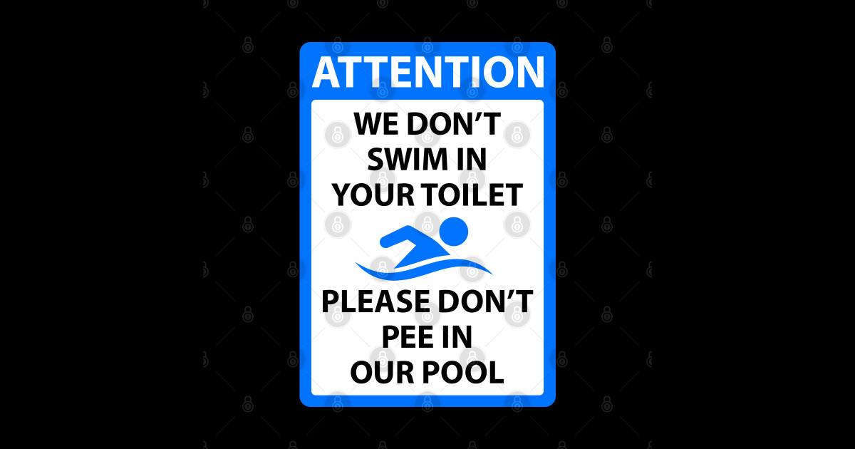 We dont swim in your toilet please dont pee in our pool - Pee In The ...