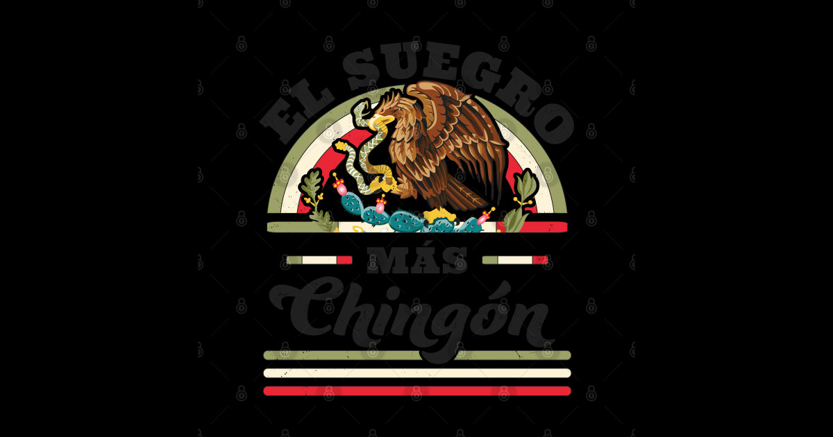 El Suegro Mas Chingon Mexican Flag Cool Father In Law - El Suegro Mas ...