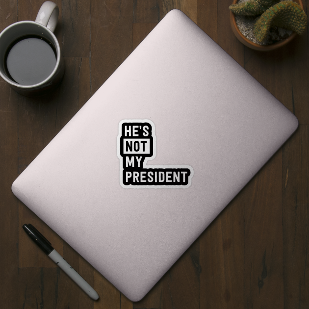 He's not my president - Not My President - Sticker | TeePublic