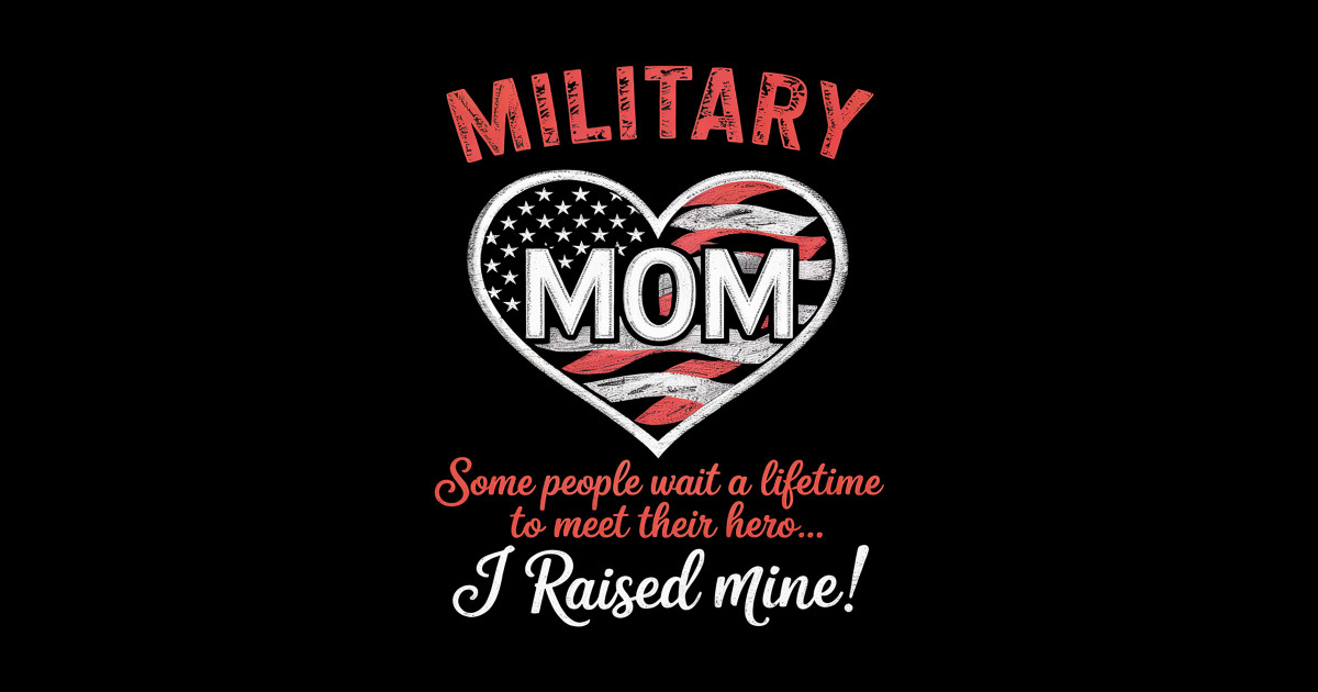 Military Mom I Raised My Hero America American Armed Forces - Military ...