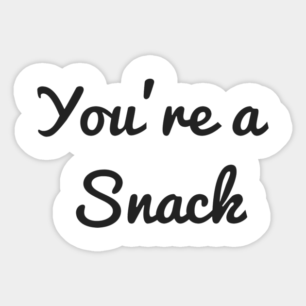You're a snack - Youre A Snack - Sticker | TeePublic