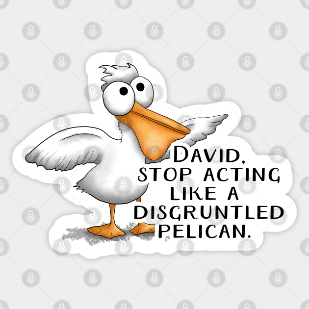 David Disgruntled Pelican - Schitts Creek Quotes - Sticker | TeePublic