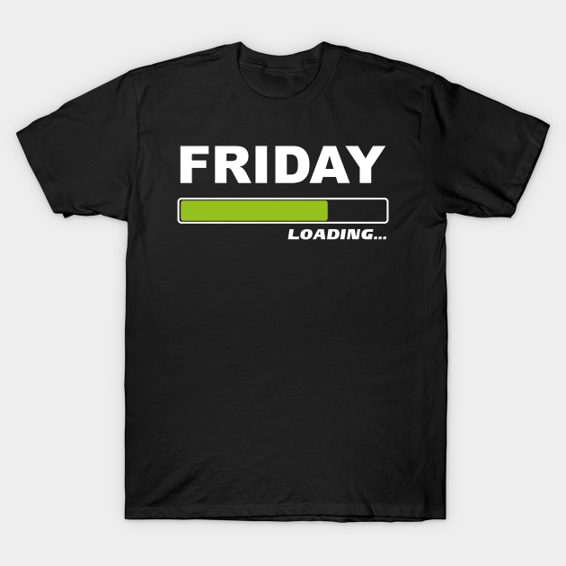 Friday Loading - Loading Load Bar Weekend - Friday Loading - T-Shirt ...