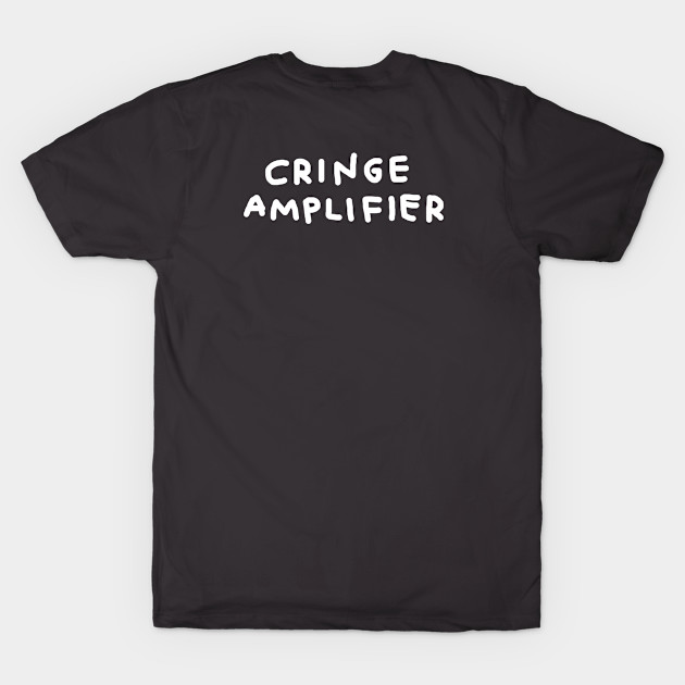 Cringe Amplifier - Meme - T-Shirt | TeePublic