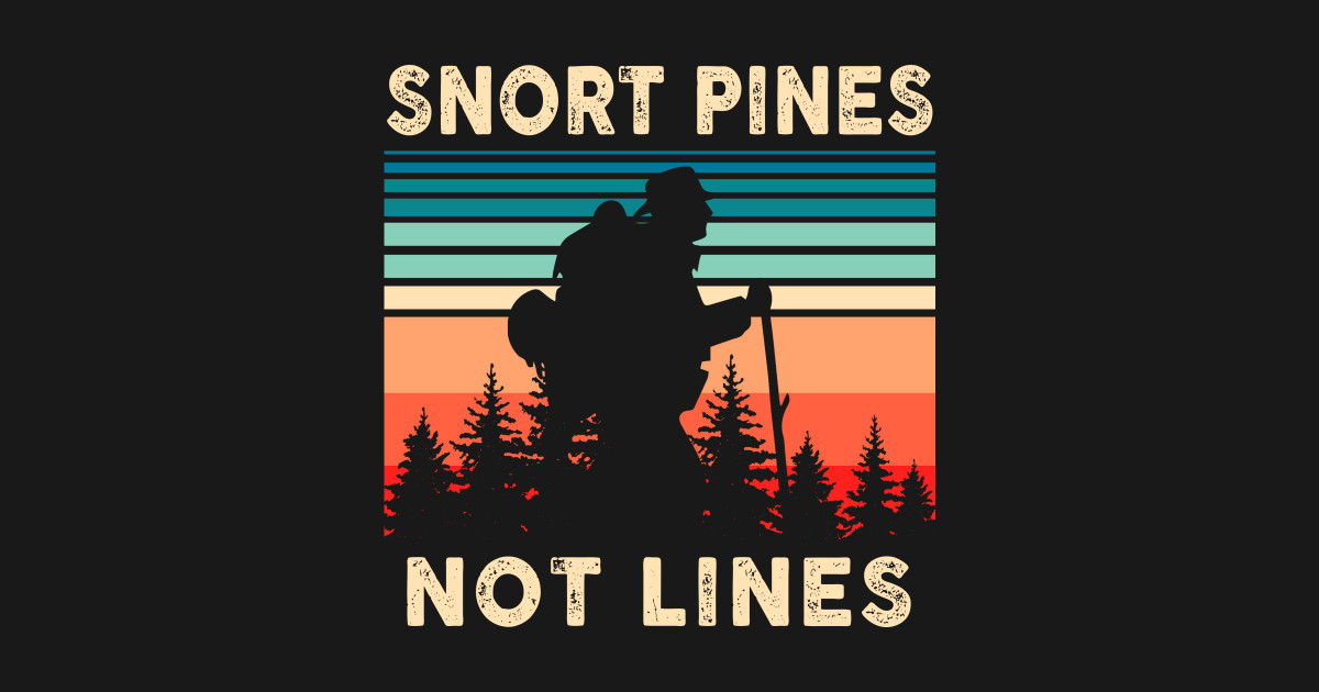 Snort Pines Not Lines - Hiking Funny - T-Shirt | TeePublic