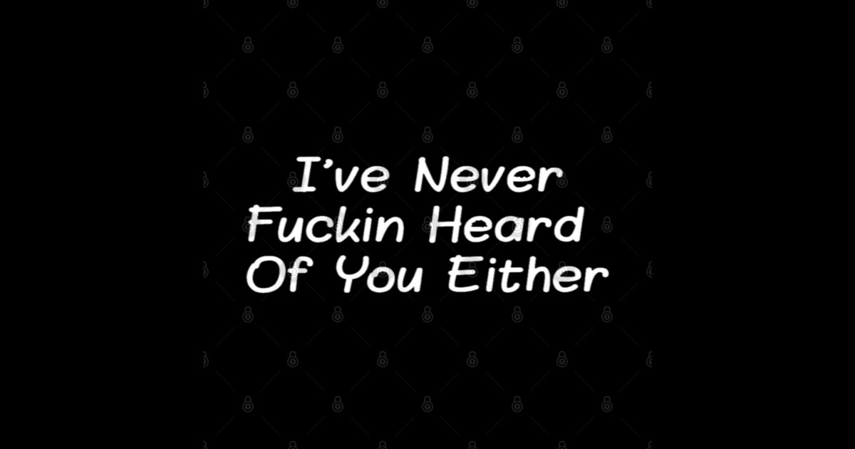 I've Never Heard of you Explicit - Biker Clothing - Sticker | TeePublic