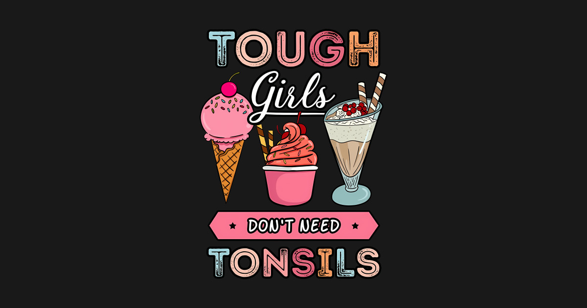 TOUGH Girls DON'T NEED TONSILS - Tonsil Humor - T-Shirt | TeePublic