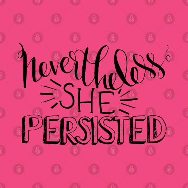 Nevertheless, She Persisted - She Persisted - T-Shirt | TeePublic