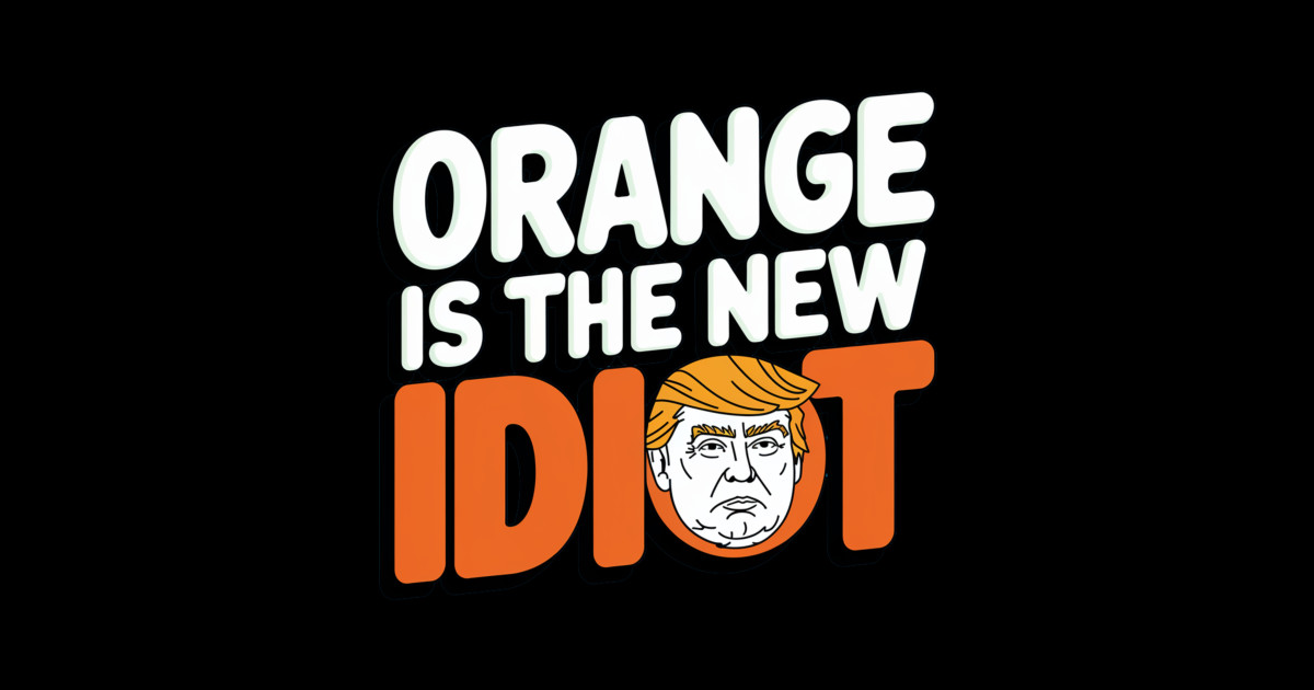 Orange Is The New Idiot Trump - Orange Is The New Idiot - Sticker ...