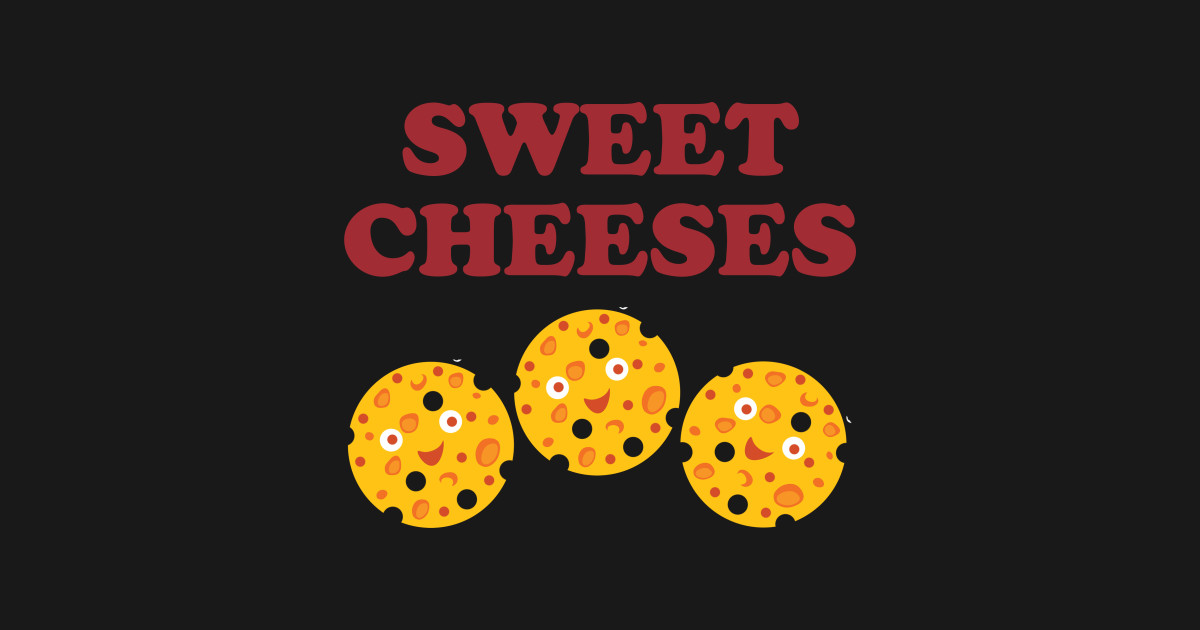 Sweet Cheeses - cheese lovers design - Cheese - T-Shirt | TeePublic