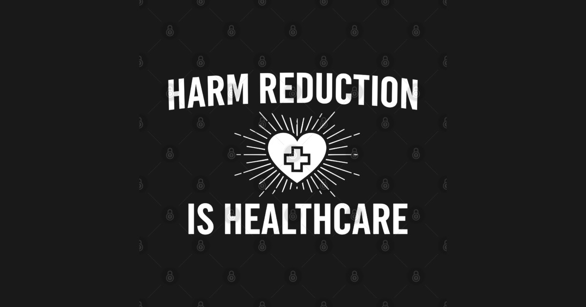 Harm Reduction Is Healthcare - Harm Reduction Is Healthcare - T-Shirt ...