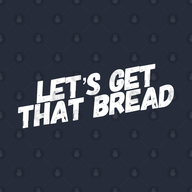 Get That Bread - Meme - T-Shirt | TeePublic