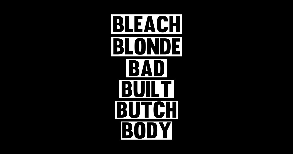 Bleach Blonde Bad Built Butch Body Meme - Bleach Blonde Bad Built Butch ...