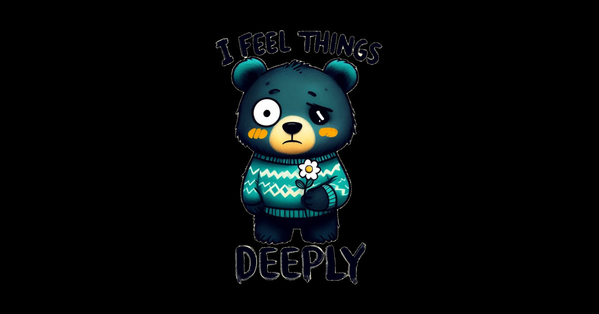 I feel things deeply - Sad Bear - Bear Lover - Sticker | TeePublic