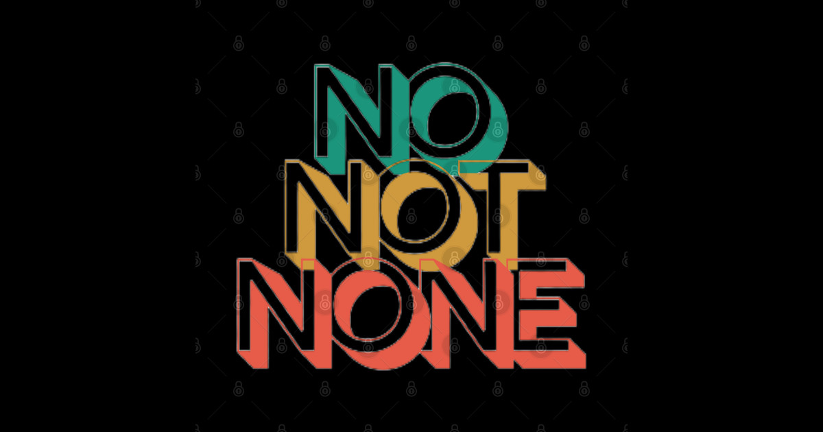 NO NOT NONE - No Not None - Sticker | TeePublic
