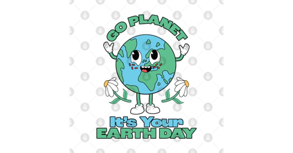 Go Planet It's Your Earth Day - Go Planet Its Your Earth Day - T-Shirt ...