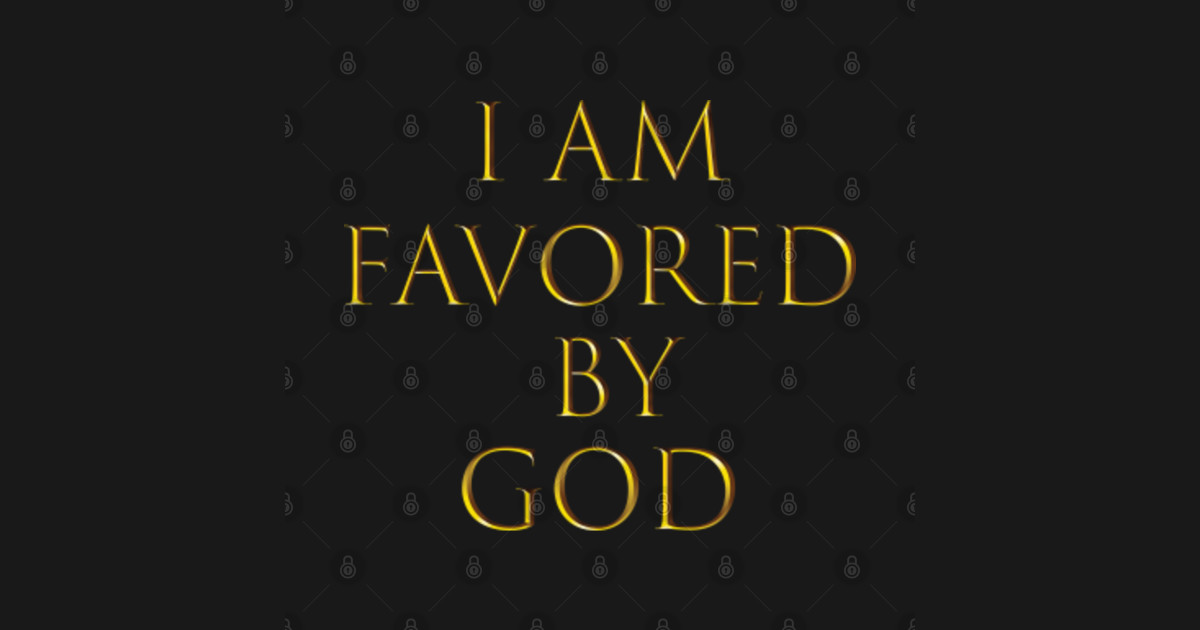 I AM FAVORED BY GOD - Affirmations - T-Shirt | TeePublic